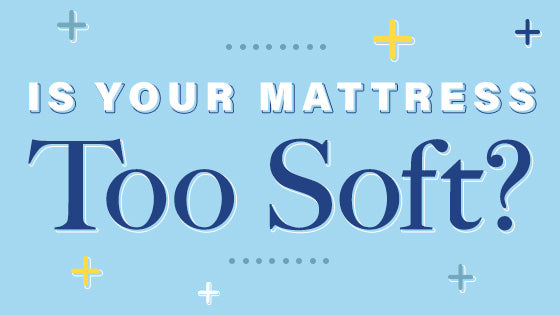 Is Your Mattress Too Soft? Here's what you can do.